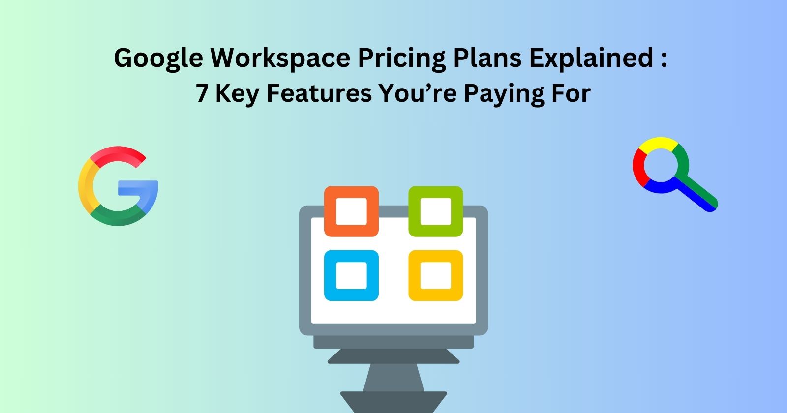 Google Workspace Pricing Plans Explained: 7 Key Features You’re Paying ...