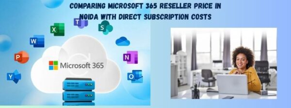 Comparing Microsoft 365 Reseller Price in Noida with Direct ...